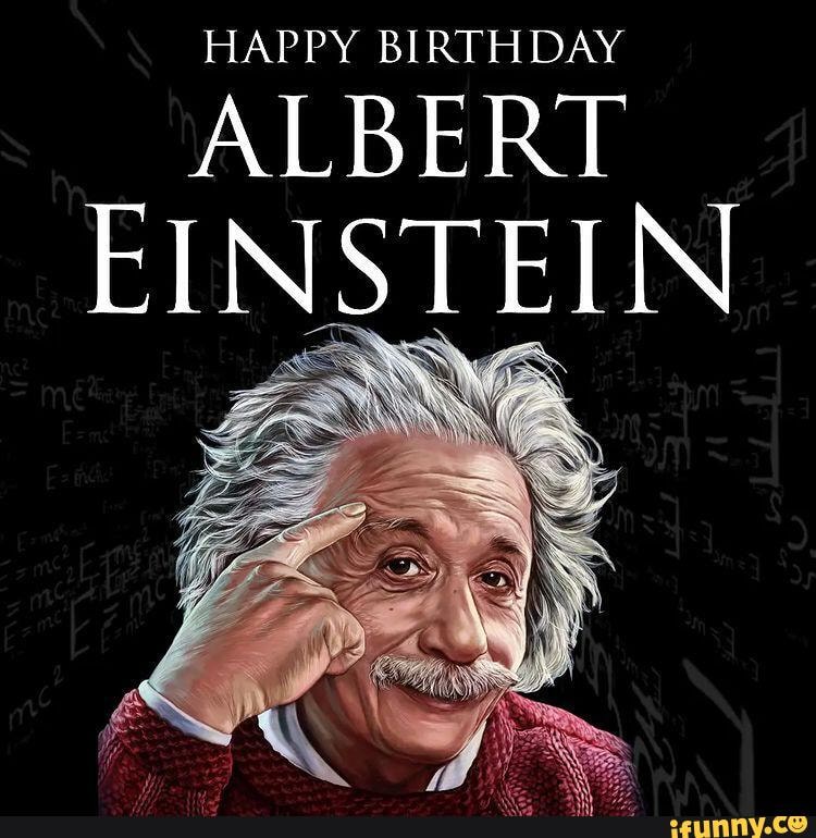HAPPY BIRTHDAY ALBERT EINSTEIN - iFunny