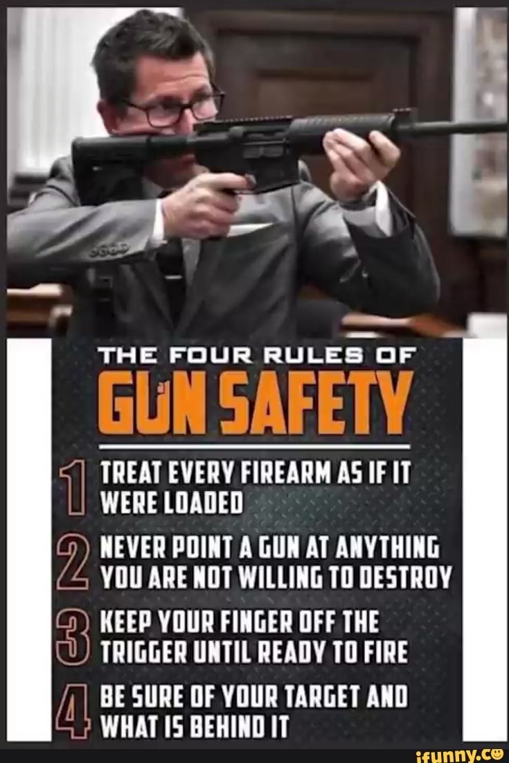THE FOUR RULES OF GUN SAFETY I TREAT EVERY FIREARM AS IF IT LI WERE 