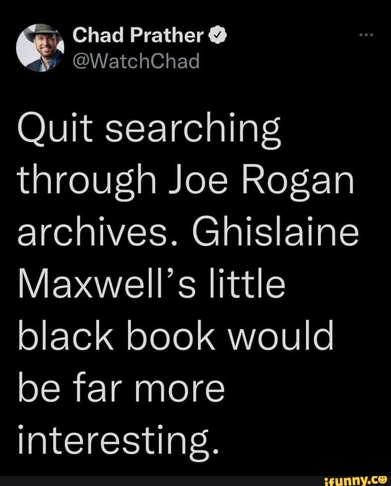 Chad Prather @WatchChad Quit searching through Joe Rogan archives ...