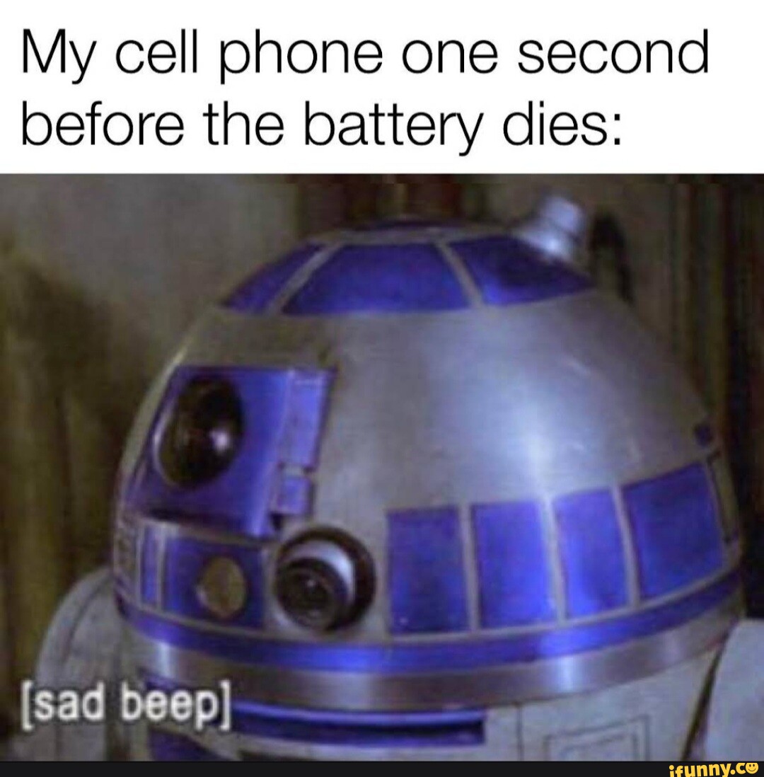 My cell phone one second before the battery dies: [sad beep] - iFunny