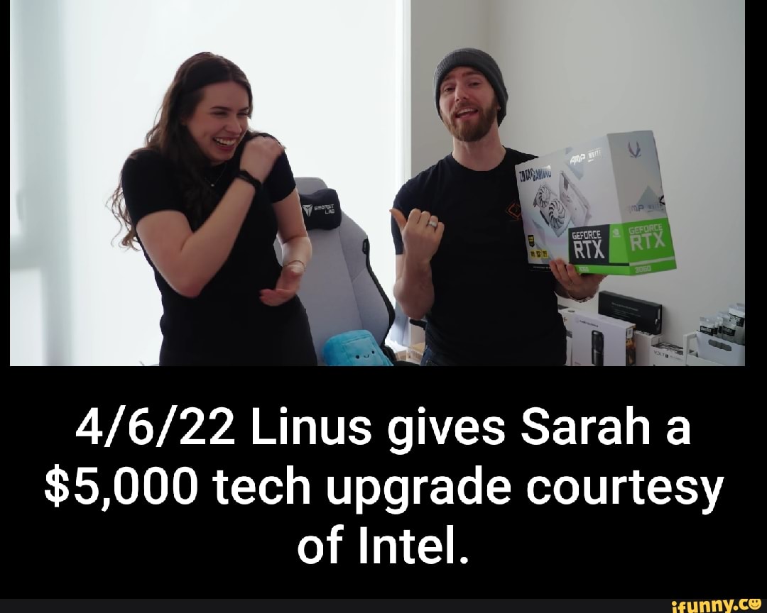 Linus gives Sarah a $5,000 tech upgrade courtesy of Intel. - iFunny