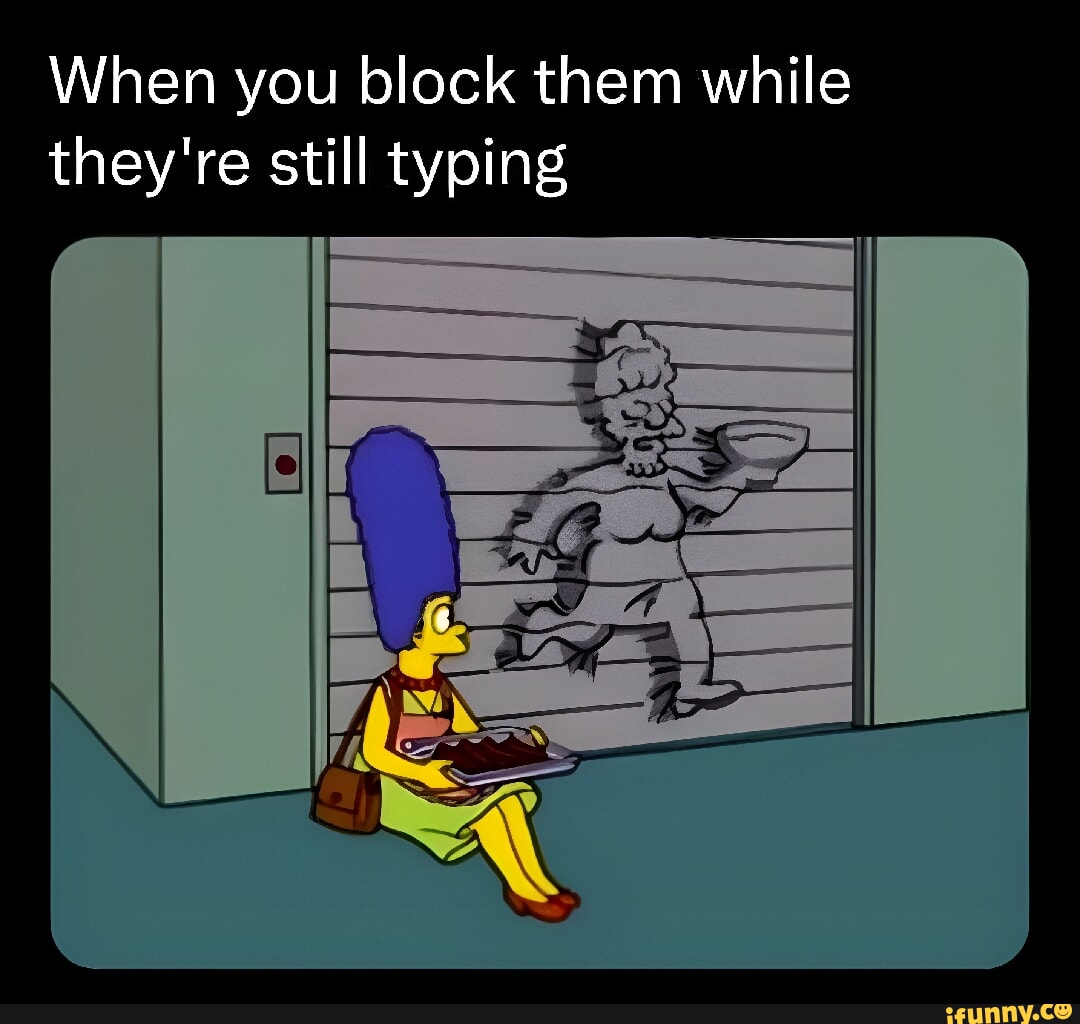 When you block them while they're still typing I - iFunny