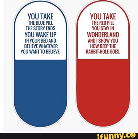 Pick your poison - YOU TAKE THE BLUE PILL THE STORY ENDS YOU WAKE UP ...