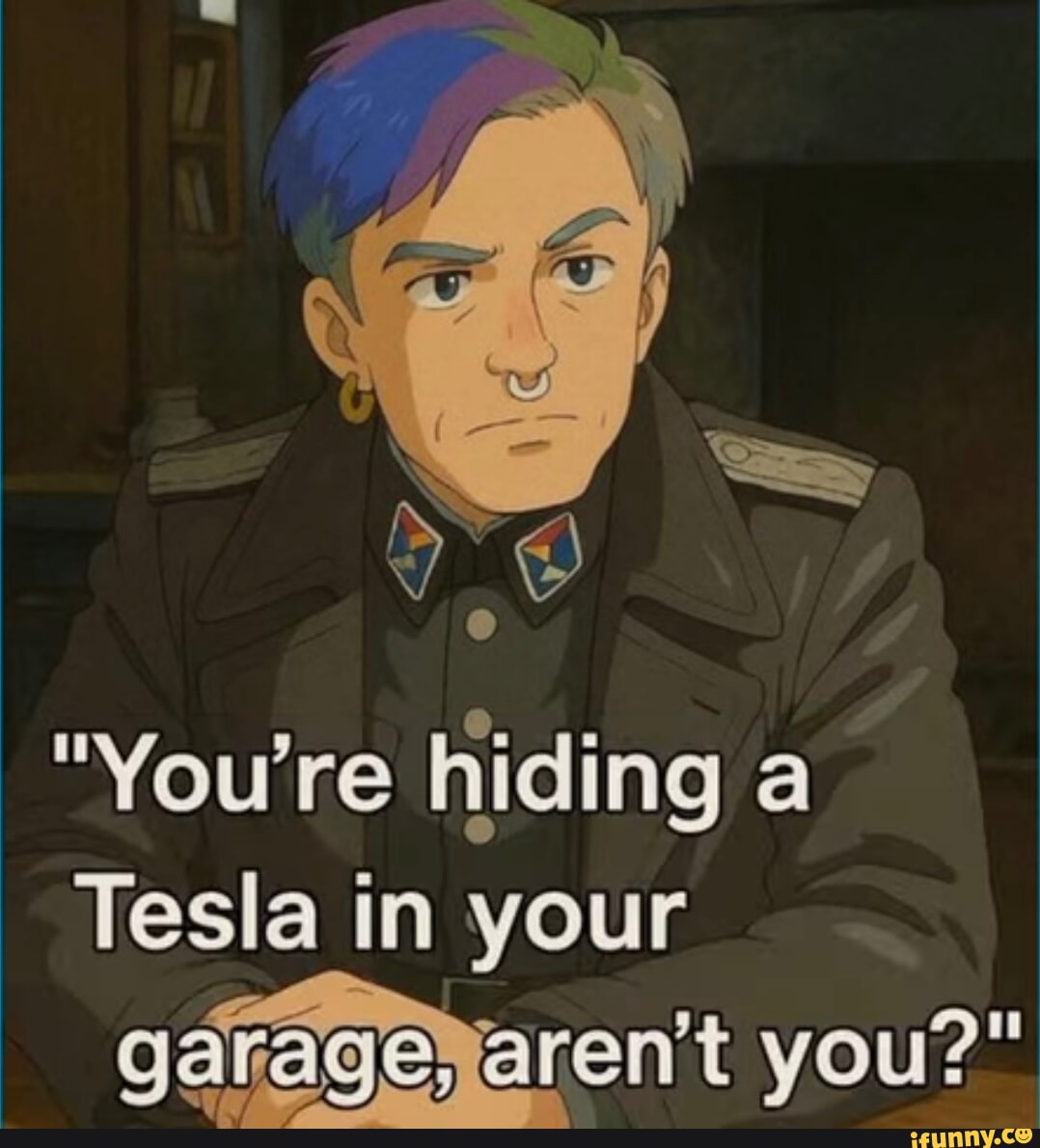 "You're hiding a Tesla in your garage, aren't you?" - iFunny