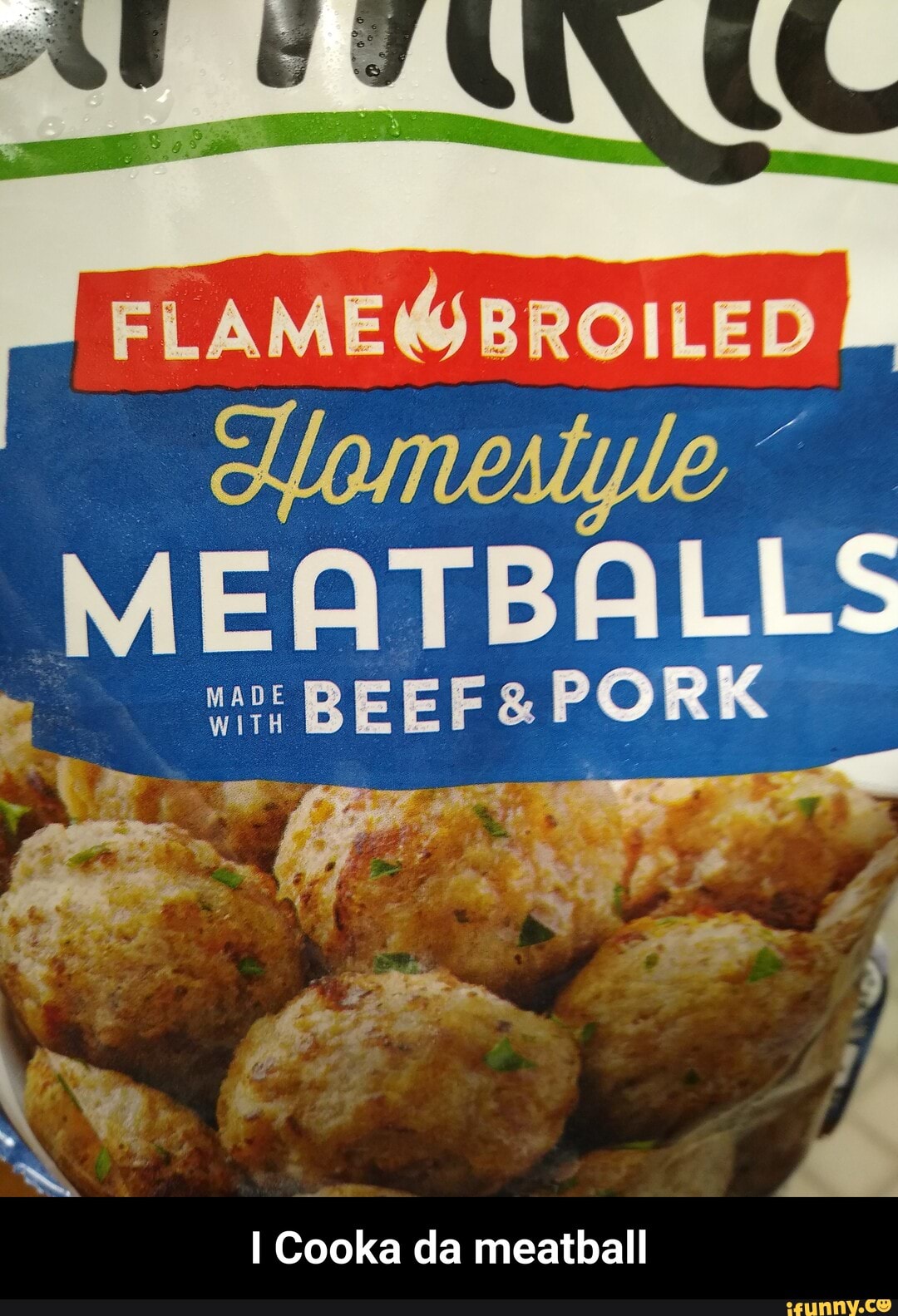 FLAMEWBROILED MEATBALLS I Cooka da meatball - I Cooka da meatball - iFunny