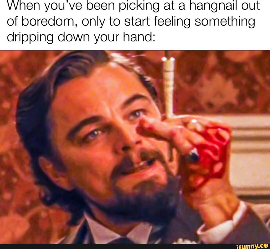 Hangnail Memes Best Collection Of Funny Hangnail Pictures On Ifunny