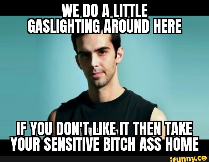 Gaslighting memes. Best Collection of funny Gaslighting pictures on iFunny