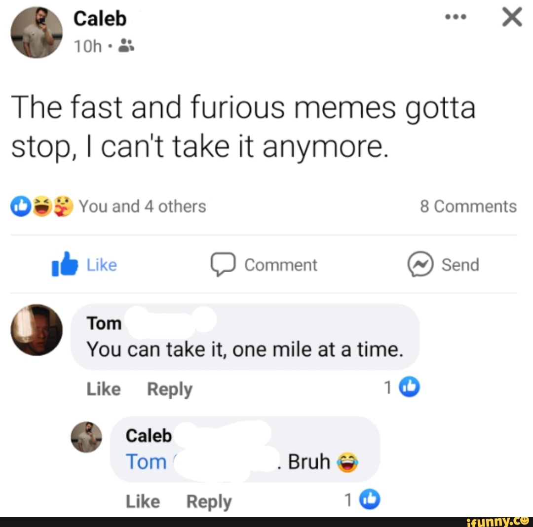 Caleb XK The fast and furious memes gotta stop, I can't take it anymore ...