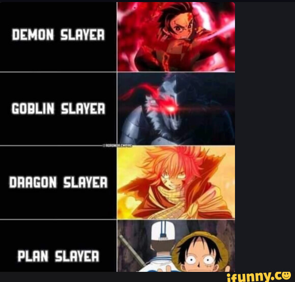 DEMGN SLAYER GOBLIN SLAYER DRAGON SLAYER PLAN SLAYER - iFunny