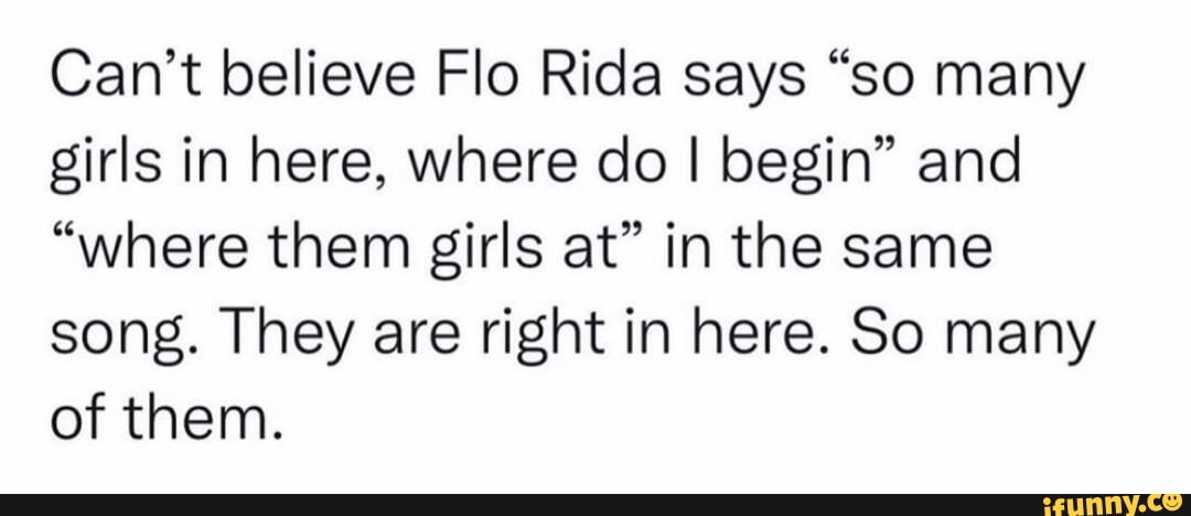 Can't believe Flo Rida says "so many girls in here, where do I begin ...
