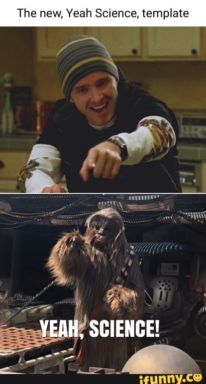 The new, Yeah Science, template YEAH, SCIENCE! - iFunny