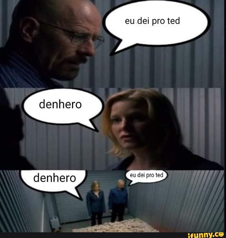 Eu dei pro ted denhero denhero - iFunny Brazil