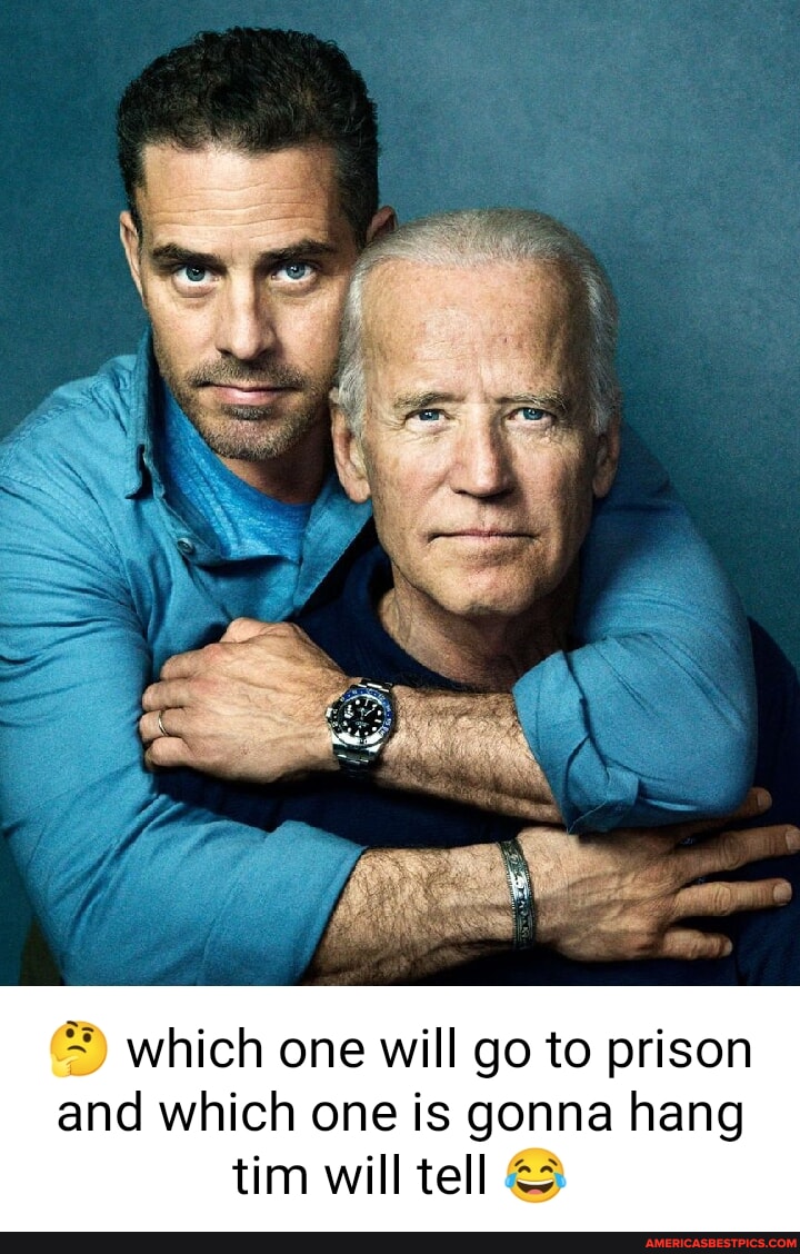 Which one will go to prison and which one is gonna hang tim will tell ...