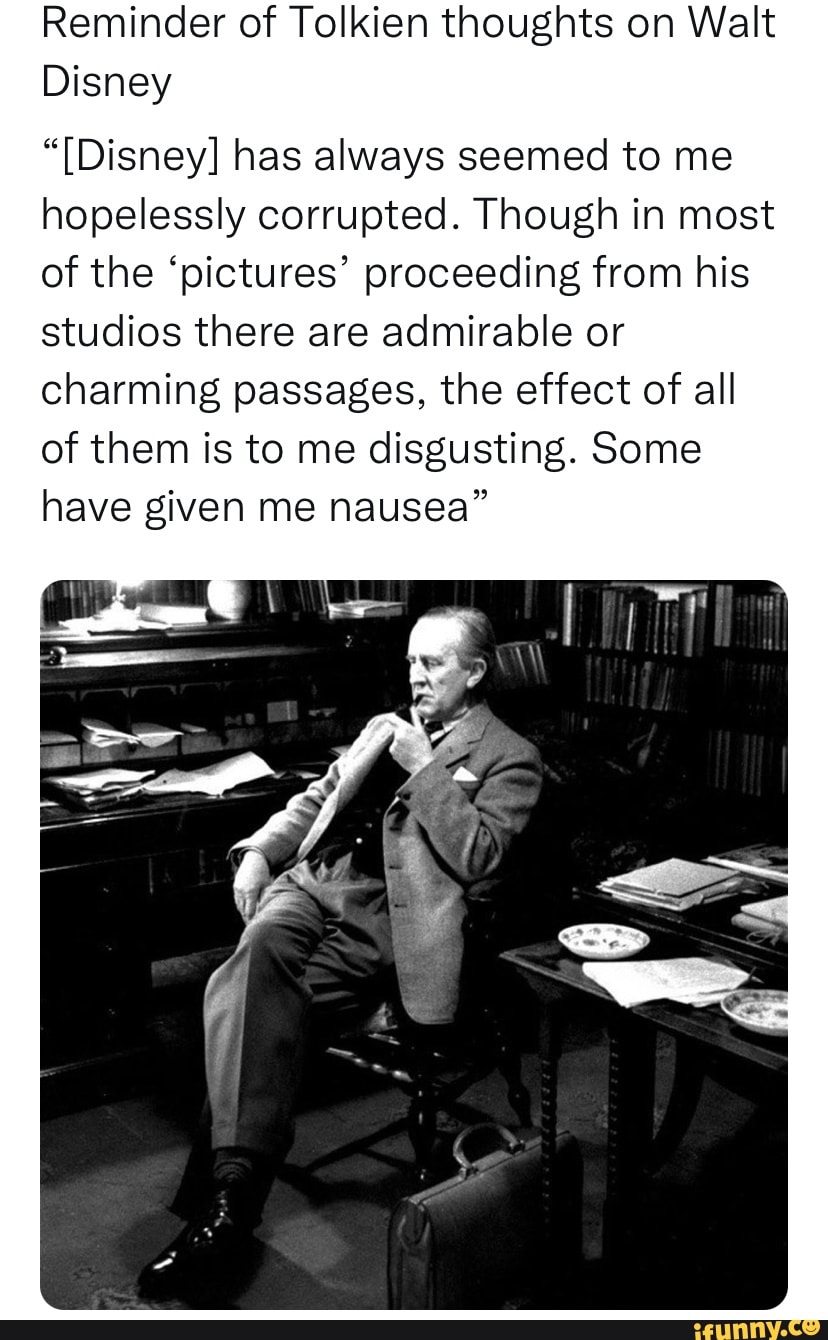 Reminder of Tolkien thoughts on Walt Disney "[Disney] has always seemed ...