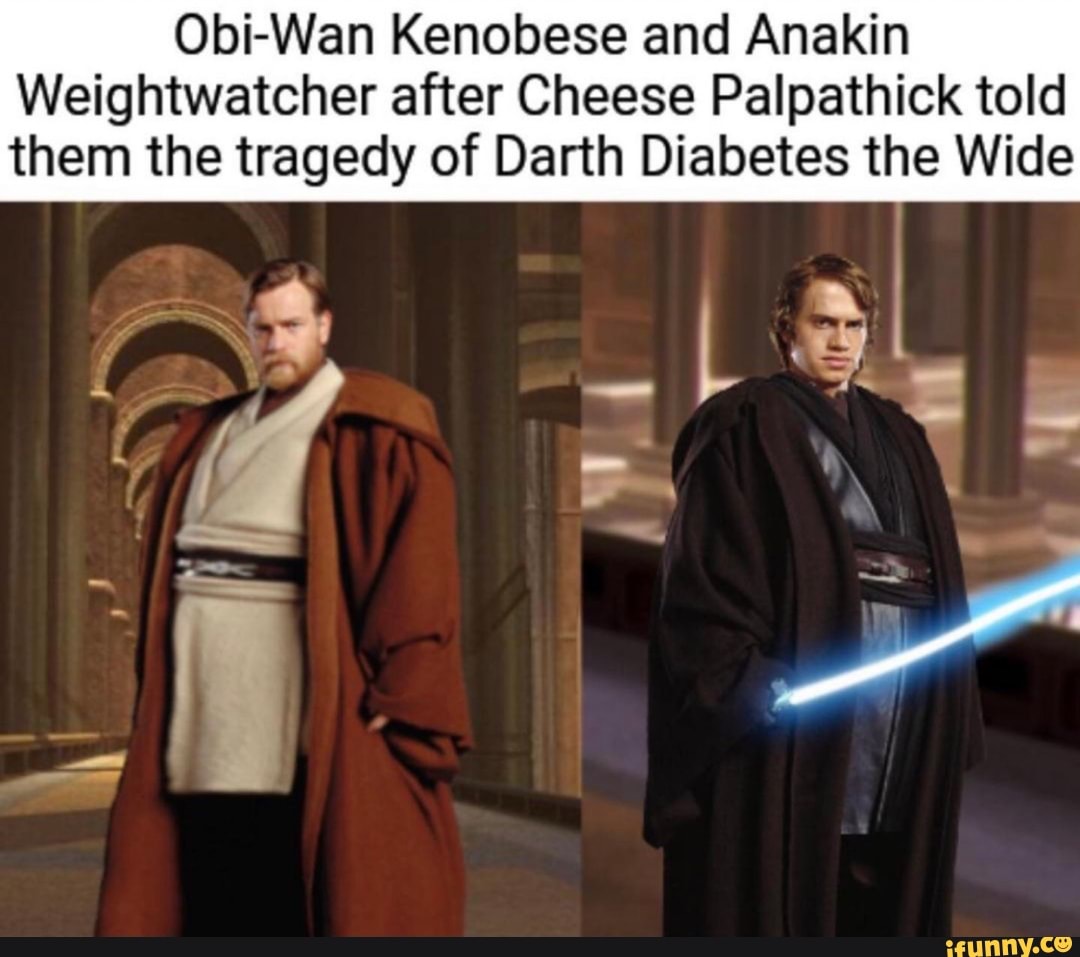 Obi-Wan Kenobese and Anakin Weightwatcher after Cheese Palpathick told ...