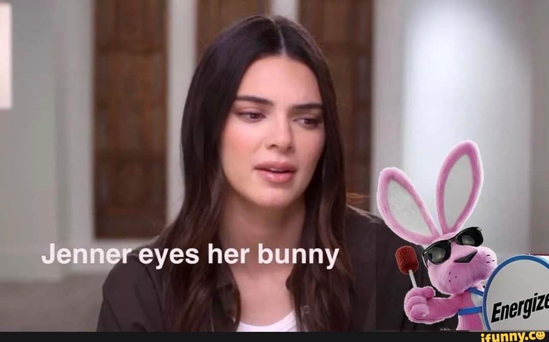 Yes her bunny Jenner e - iFunny