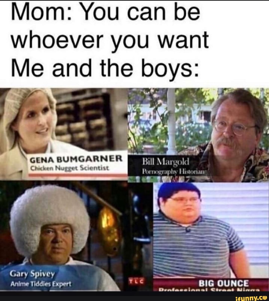 Mom: You can be whoever you want Me and the ie GENA BUMGARNER 7 Chicken ...