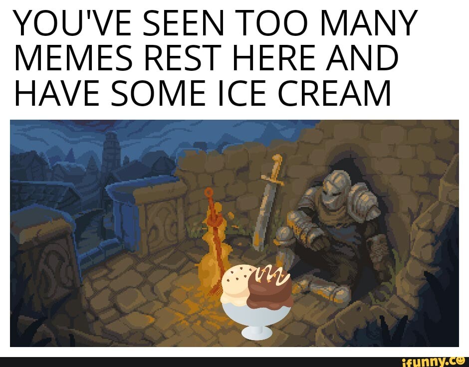 YOU'VE SEEN TOO MANY MEMES REST HERE AND HAVE SOME ICE CREAM - iFunny