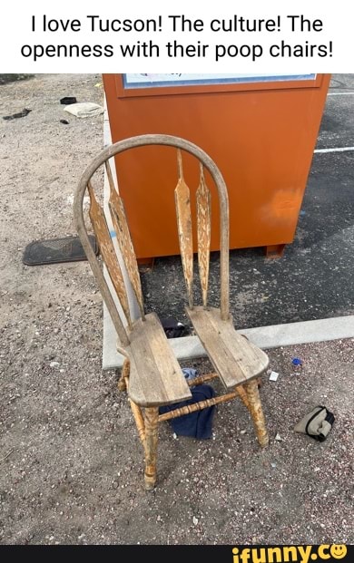 I love Tucson! The culture! The openness with their poop chairs! - iFunny