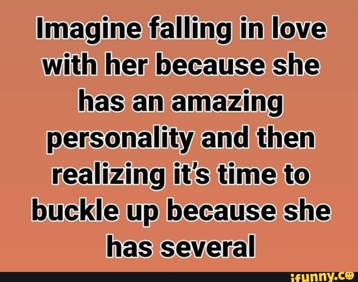 Imagine falling in love with her because she has an amazing personality ...