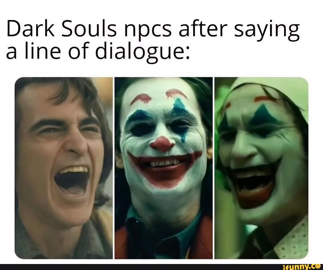 Dark Souls npcs after saying line of dialogue: - iFunny