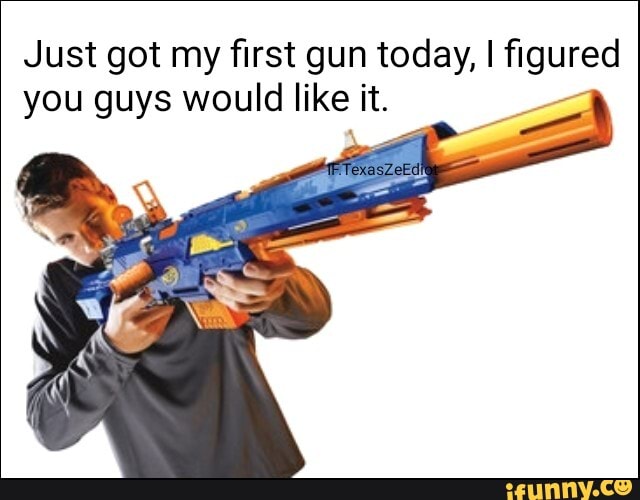 Just got my first gun today, I figured you guys would like it. - iFunny