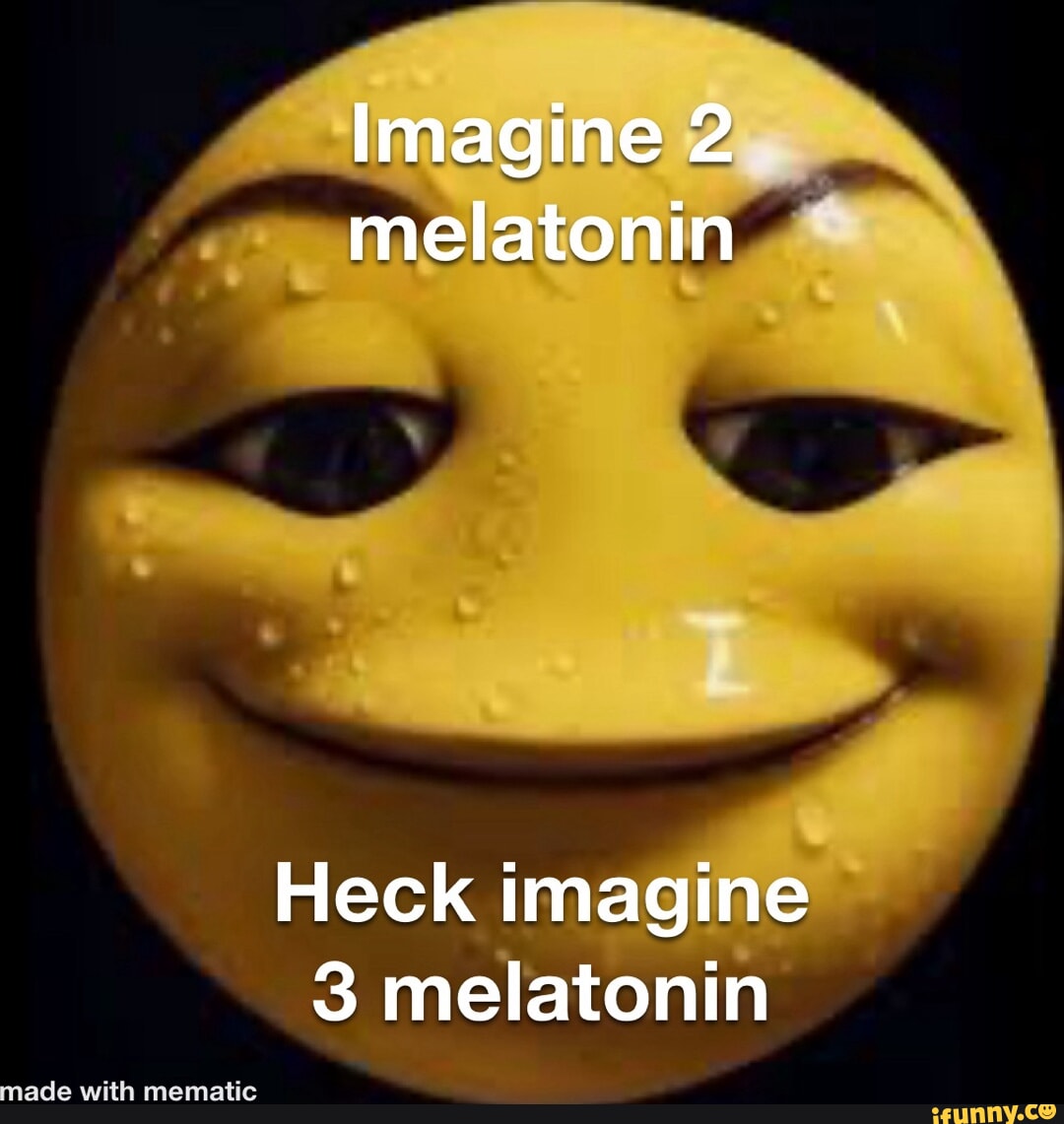 Melatonin memes. Best Collection of funny Melatonin pictures on iFunny