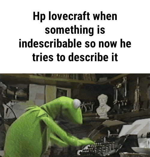 Hp lovecraft when something is indescribable so now he tries to ...