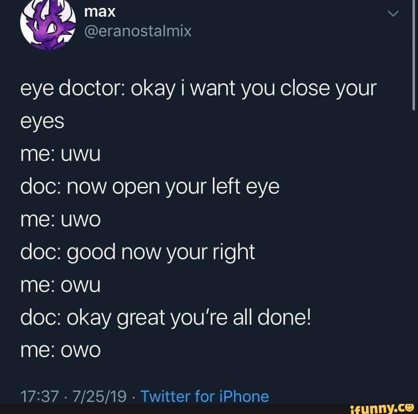 Max eye doctor: okay i want you close your eyes me: UWU doc: now open ...