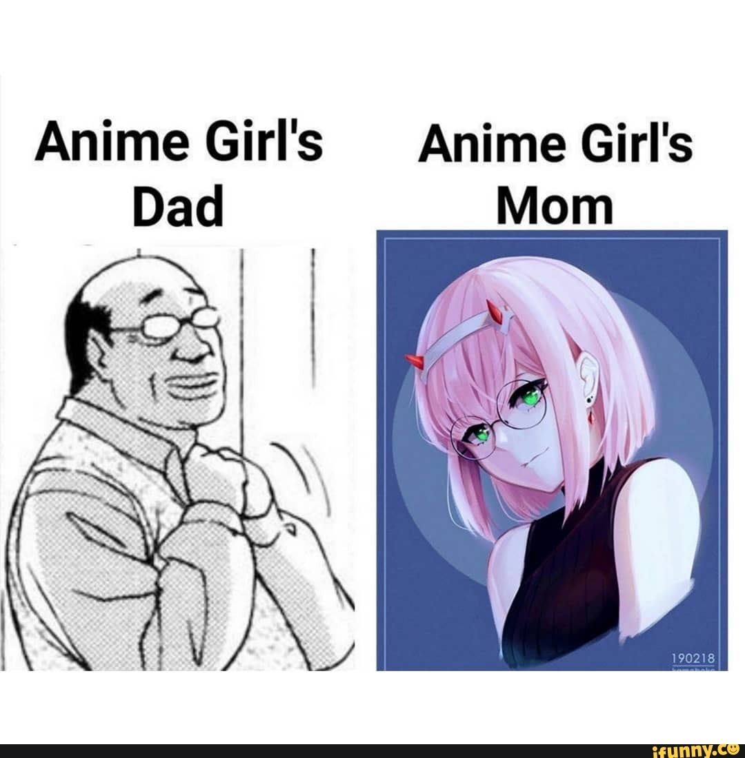 Anime Girl's Anime Girl's Dad Mom - iFunny
