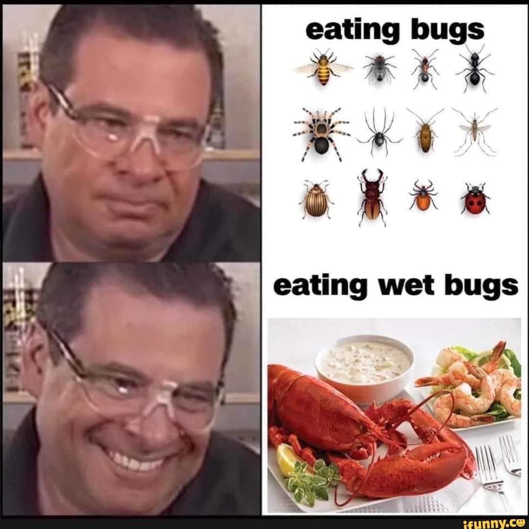 Eating bugs YE eating wet bugs - iFunny