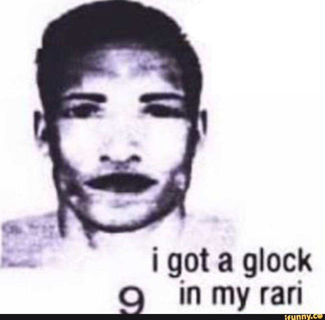 I got a glock in my rari - iFunny