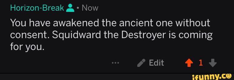 You have awakened the ancient one without consent. Squidward the ...