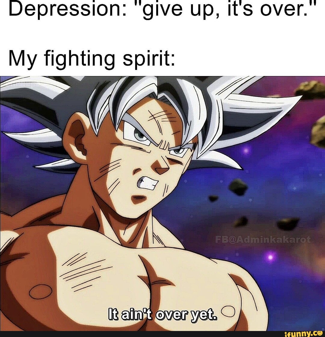 Depression: give up, ItS over." My fighting spirit: - iFunny