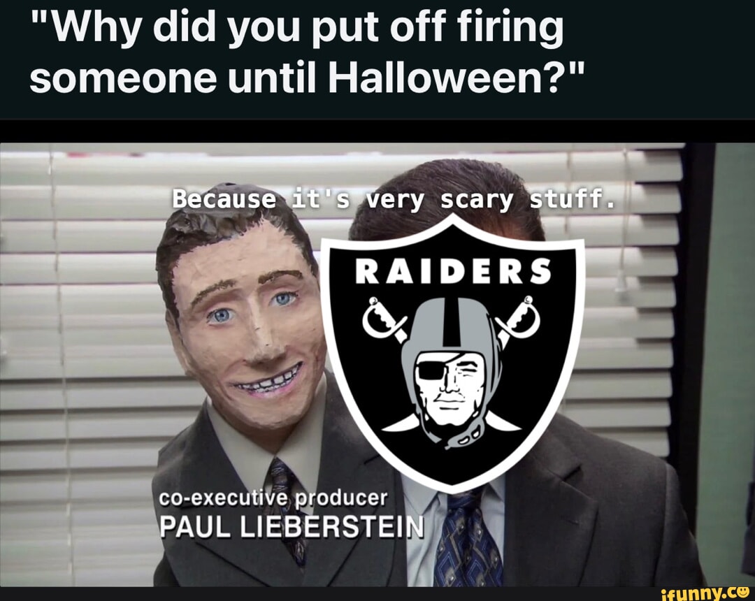 "Winy did you put firing off someone until Halloween?" Because it's ...