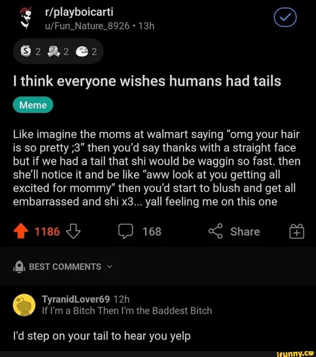 Tplayboicarti %2 @2 think everyone wishes humans had tails Like imagine ...