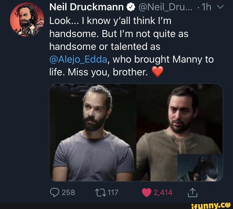 Neil Druckmann @ @Neil_Dru... Look... I know y'all think I'm handsome ...
