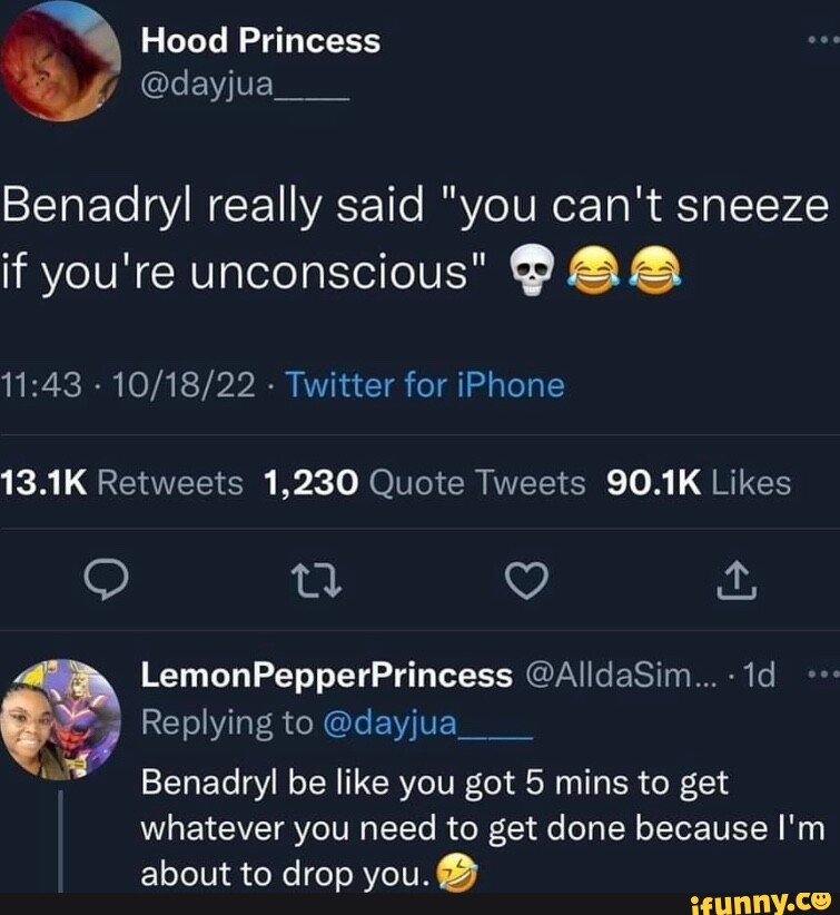 Hood Princess @dayjua Benadryl really said "you can't sneeze if you're ...
