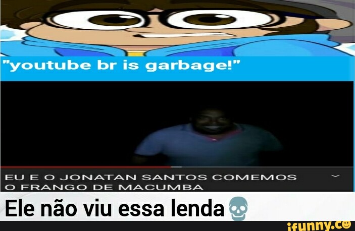 "youtube br is garbage!" EU E O JONATAN SANTOS COMEMOS O FRANGO DE MACUMBA Ele não viu essa ...