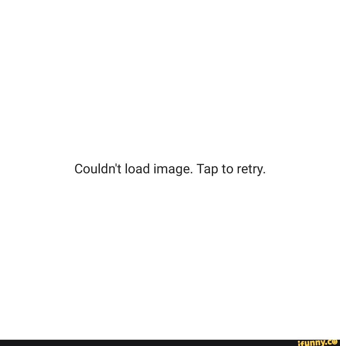 Couldn't load image. Tap to retry. - iFunny Couldn't load image. Tap to retry. - iFunny