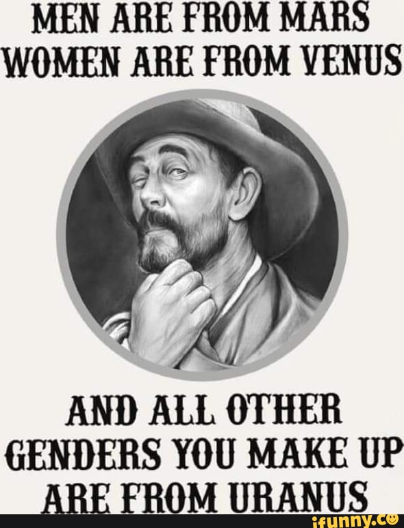 MEN ARE FROM MARS WOMEN ARE FROM VENUS AND ALL OTHER GENDERS YOU MAKE ...