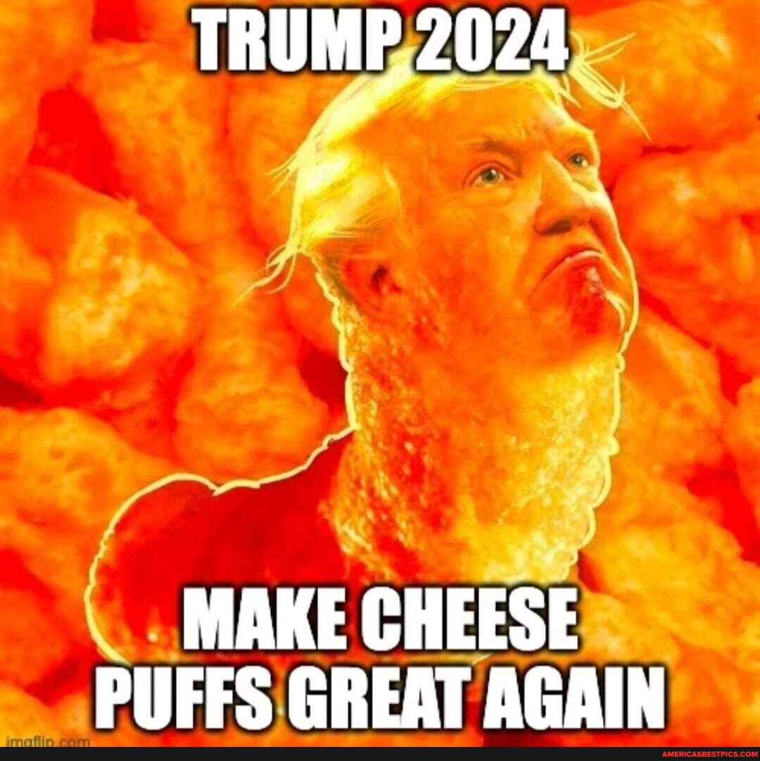 TRUMP 2024 MAKE CHEESE PUFFS GREAT AGAIN - America’s best pics and videos