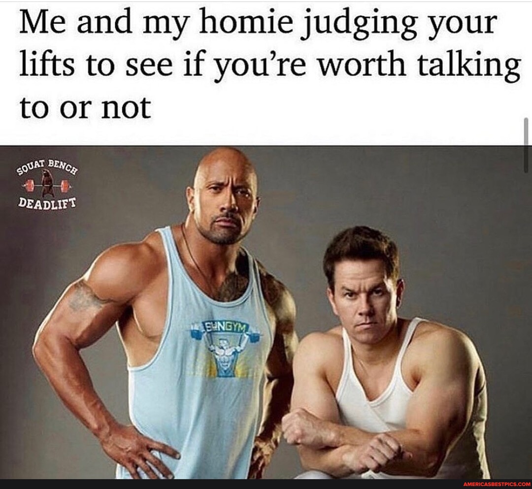 Bro this meme is not true, we love and accept you even if you lift like ...