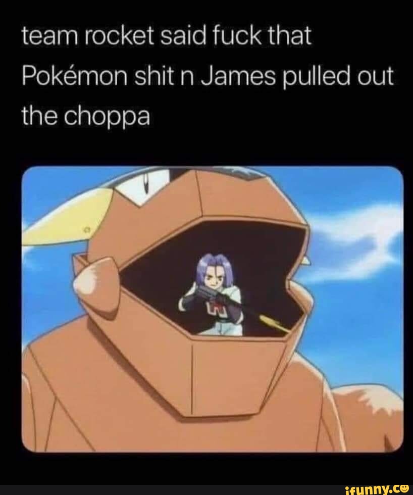Team rocket said fuck that Pokemon shit n James pulled out the choppa ...