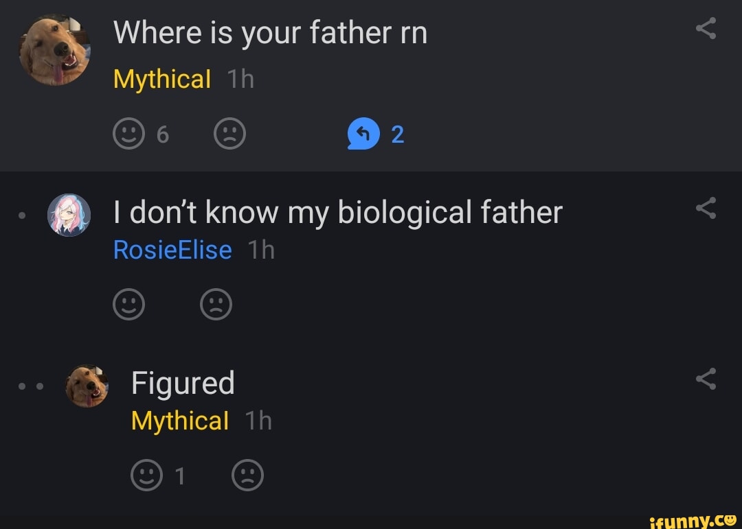 Where is your father rn Mythical Th 2 I don't know my biological father ...