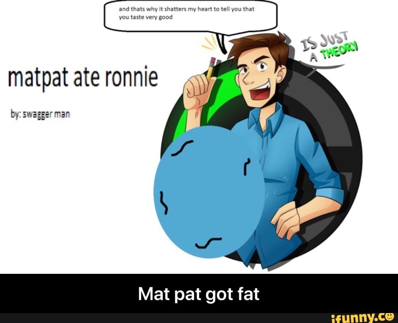 Matpat ate ronnie Mat pat got fat - Mat pat got fat - iFunny