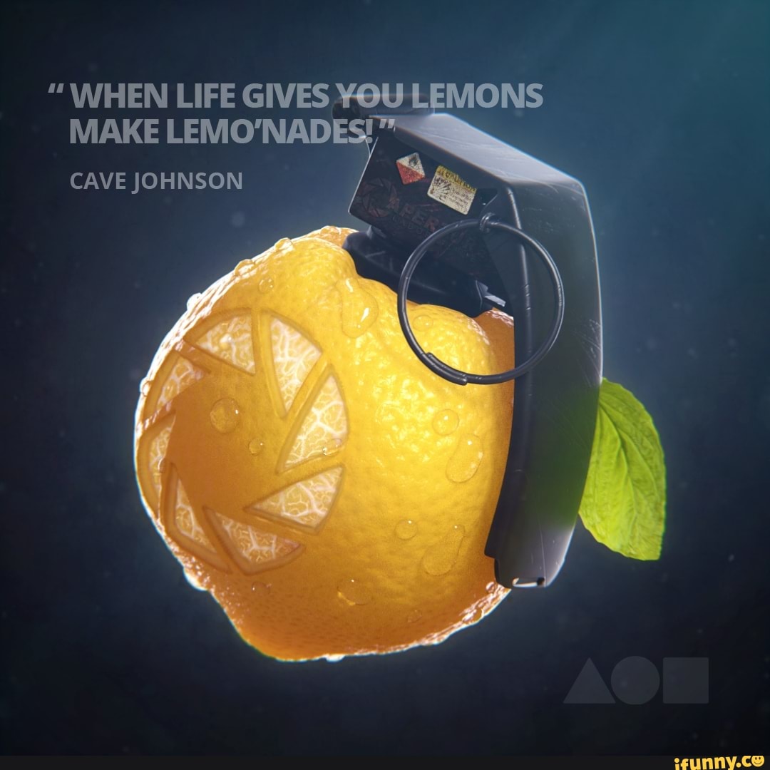 WHEN LIFE GIVES YOU LEMONS MAKE CAVE JOHNSON - iFunny