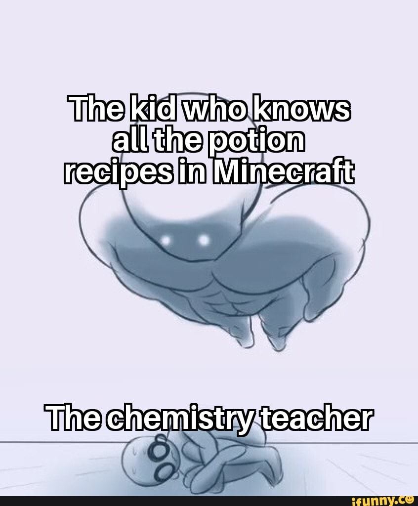 The kid who knows all the potion recipes in Minecraft The chemistry ...