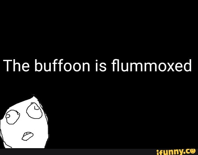 The buffoon is flummoxed al - iFunny