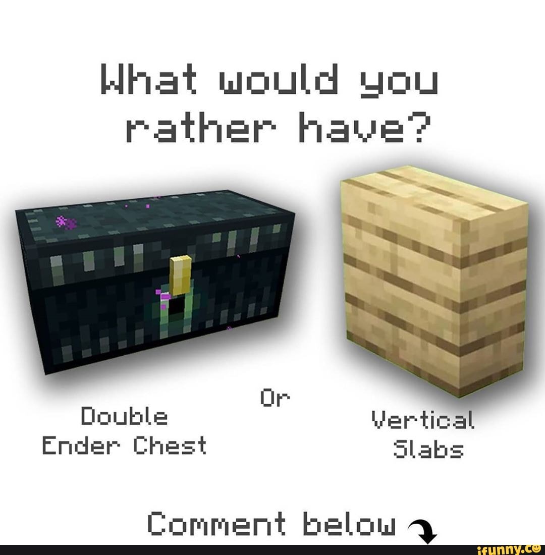 What would you rather have? Double Vertical Ender Chest Slabs Comment ...